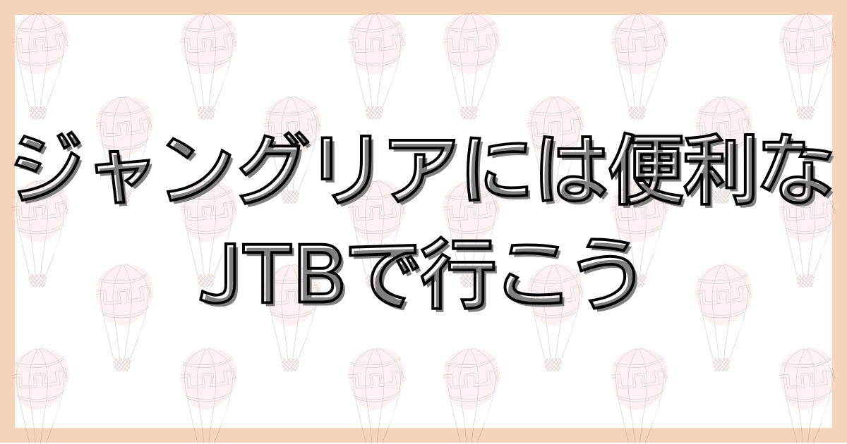 【体験談】JUNGLIAチケットをJTBで入手！繁忙期もサクッと予約 | 旅するふるさと納税